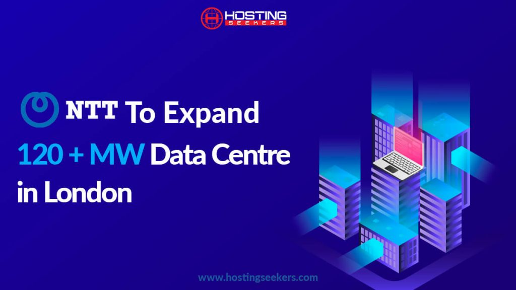 NTT Announced Expansion Of 120 + MW Data Centre in London.