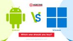 Windows vs Android - Which one should you buy?