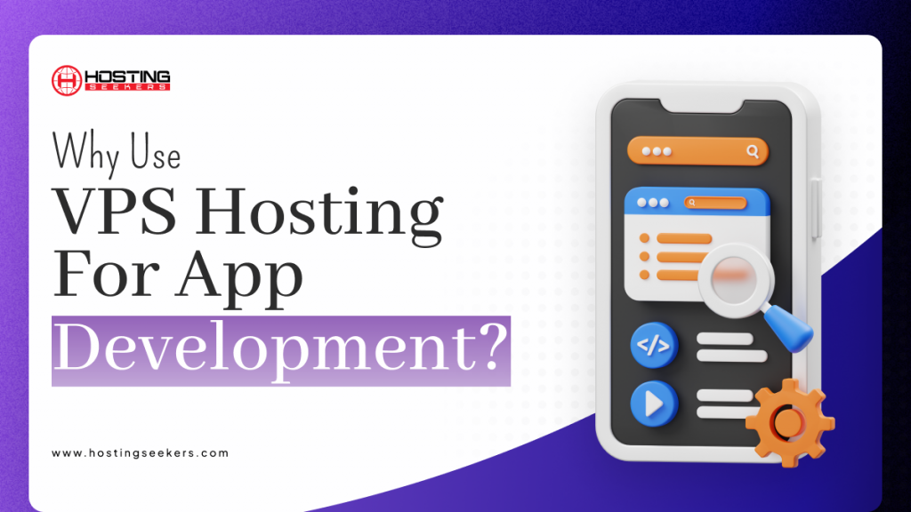 Why Use VPS Hosting for App Development?