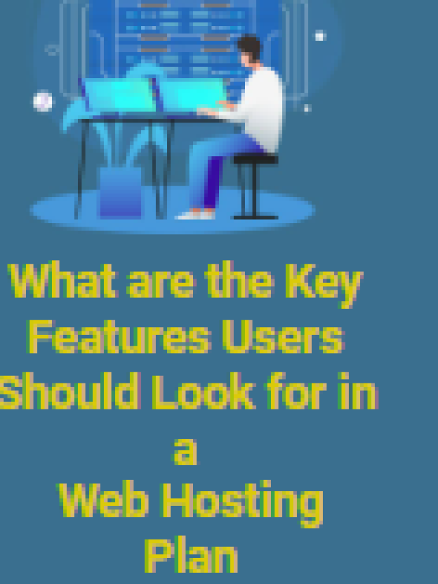 What Are The Key Features Users Should Look For In A Web Hosting Plan